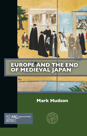 Europe and the End of Medieval Japan - Arc Humanities Press